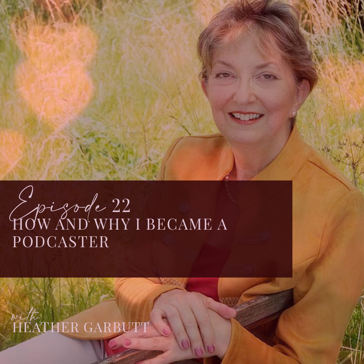 Episode 22: How and Why I Became a Podcaster - Heather Garbutt